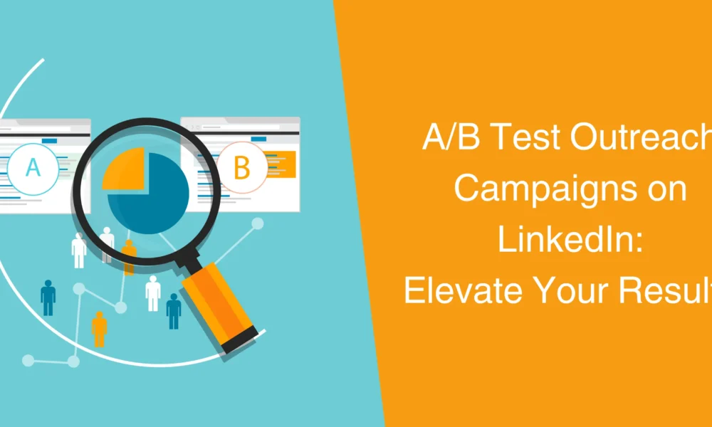 A/B Testing Your LinkedIn Outreach: Data-Driven Strategies