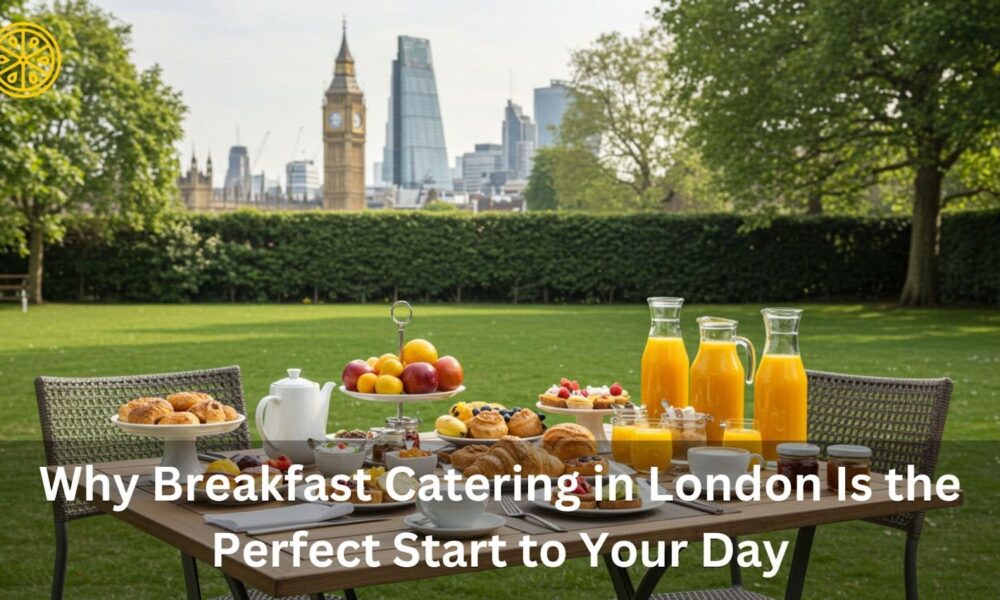 Why Breakfast Catering in London Is the Perfect Start to Your Day